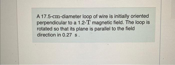 Solved A 17.5-cm-diameter loop of wire is initially oriented | Chegg.com