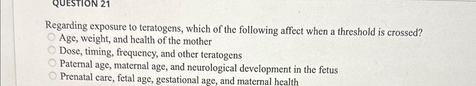 Solved QUESTION 21Regarding exposure to teratogens, which of | Chegg.com