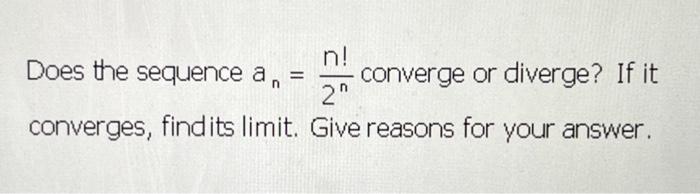 Solved Does the sequence an=2nn! converge or diverge? If it | Chegg.com