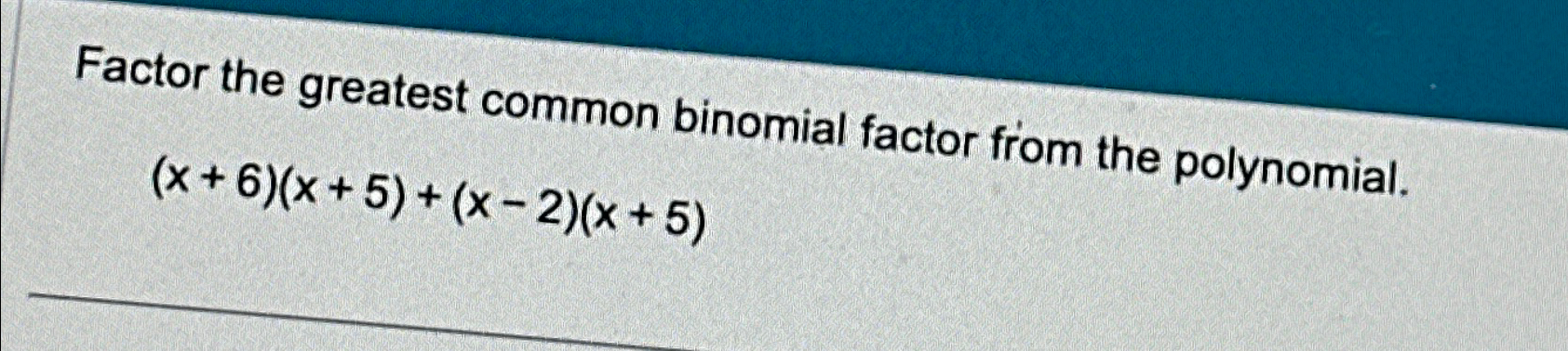 Solved Factor the greatest common binomial factor from the | Chegg.com