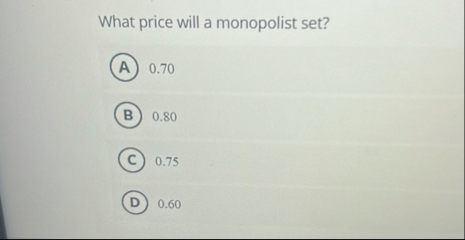 Solved What price will a monopolist set?0.700.800.750.60 | Chegg.com