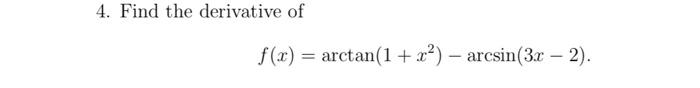 Solved 4. Find the derivative of \\[ f(x)=\\arctan | Chegg.com