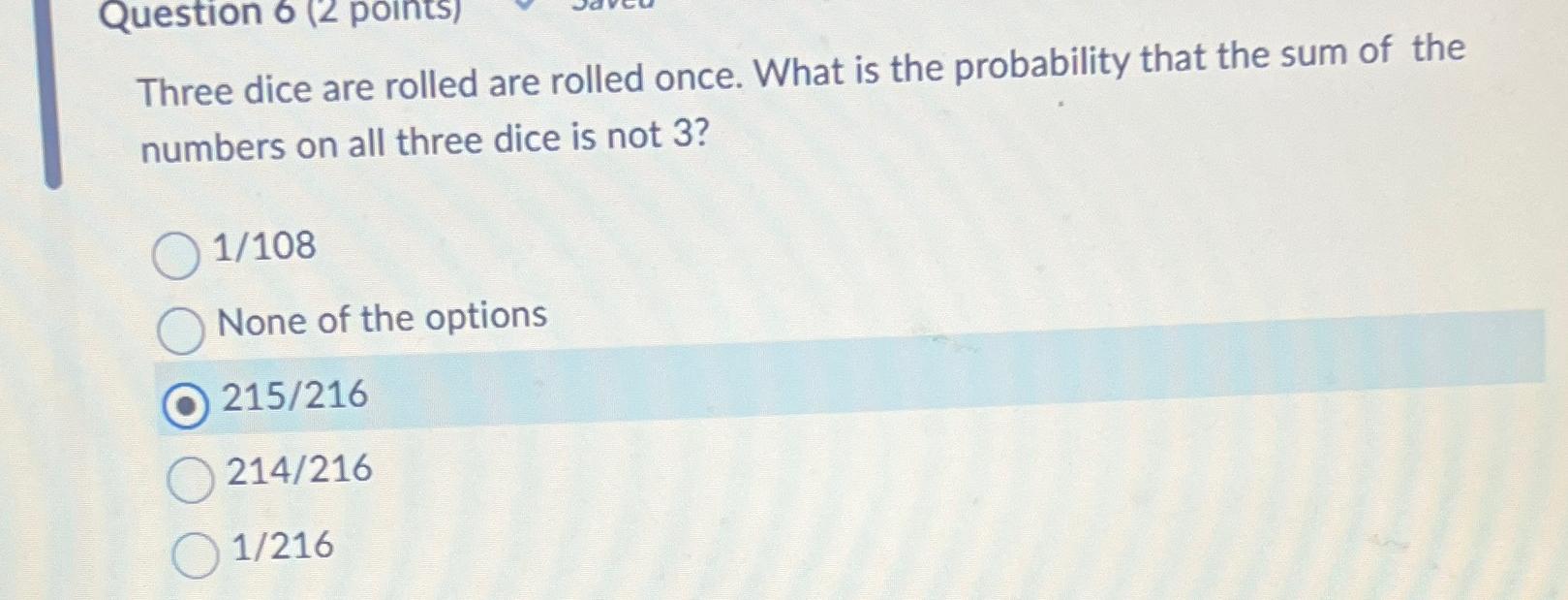 Solved Three dice are rolled are rolled once. What is the | Chegg.com