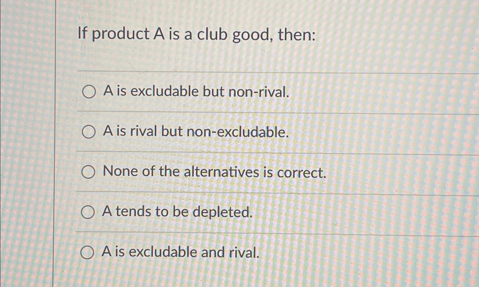 Solved If product A ﻿is a club good, then:A is excludable | Chegg.com