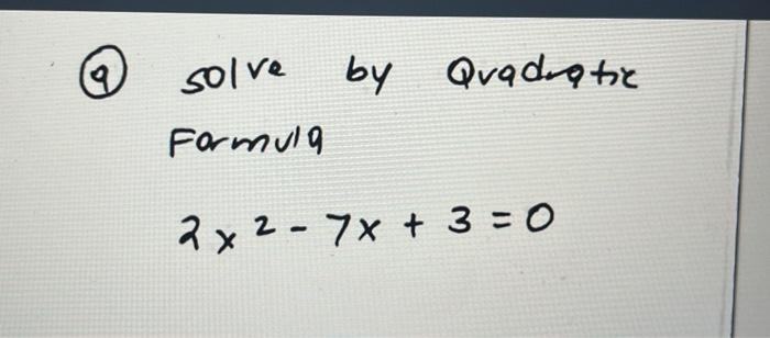 Solved solve by Qvadratic formula 2x2−7x+3=0 | Chegg.com