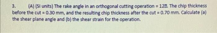 Solved 3. (A) (SI units) The rake angle in an orthogonal | Chegg.com