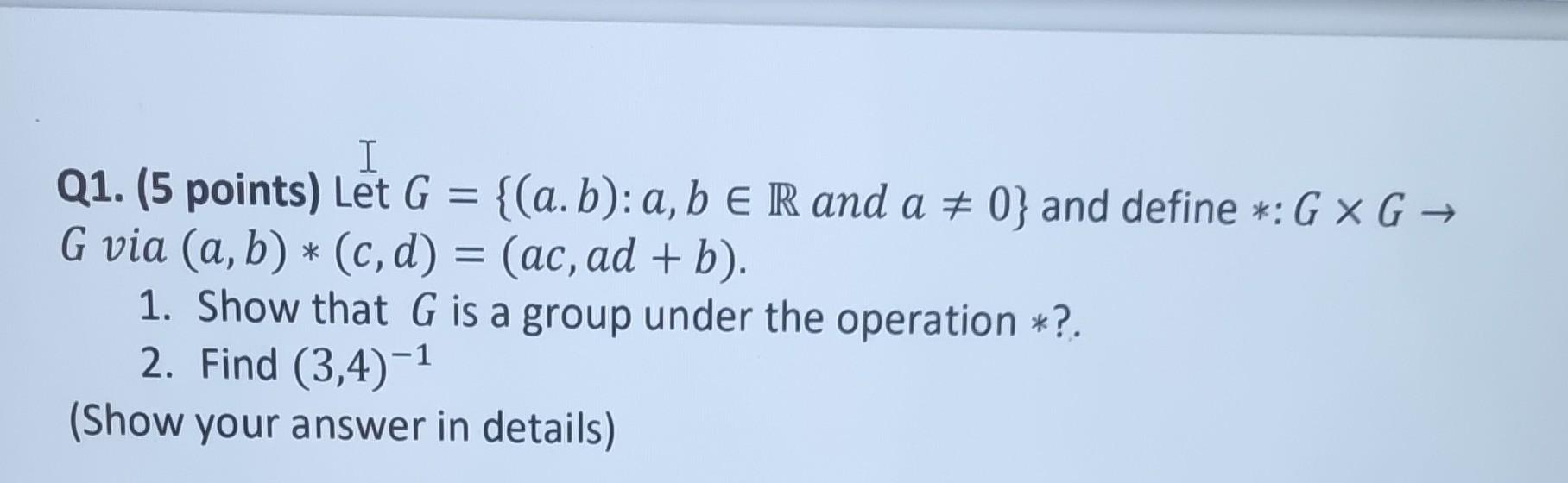 Solved 2. Find (3,4)−1Q1. (5 points) Let G={(a.b):a,b∈R and | Chegg.com