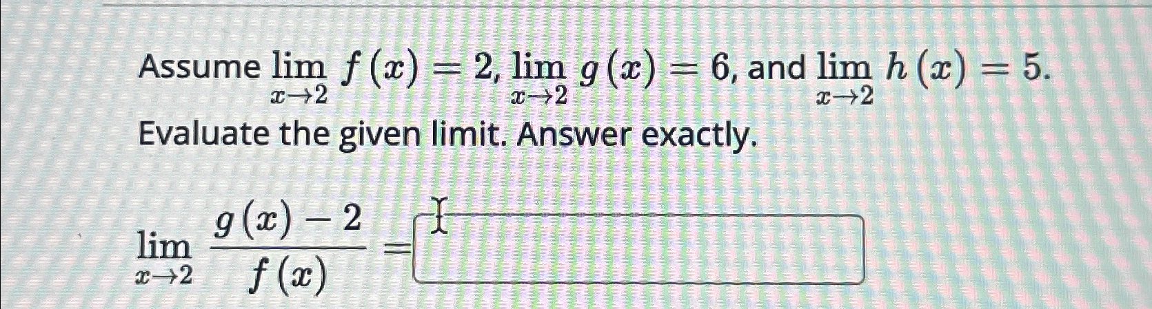 Solved Assume limx→2f(x)=2,limx→2g(x)=6, ﻿and limx→2h(x)=5. | Chegg.com