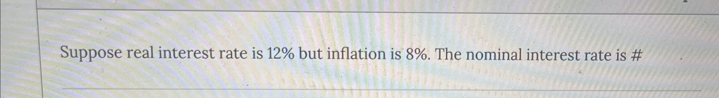 Solved Suppose real interest rate is 12% ﻿but inflation is | Chegg.com