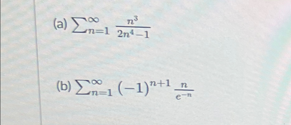 Solved (a) ∑n=1∞n32n4-1(b) ∑n=1∞(-1)n+1ne-nDetermine wheyher | Chegg.com