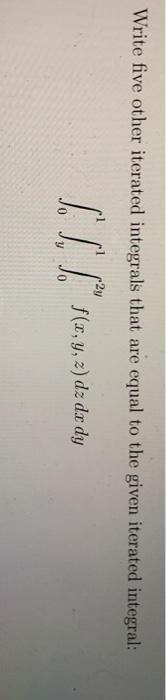 Solved Write five other iterated integrals that are equal to | Chegg.com