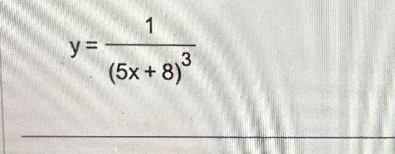 Solved y=1(5x+8)3 | Chegg.com