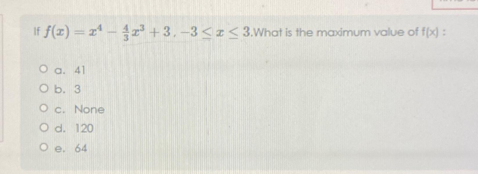 Solved If f(x)=x4-43x3+3,-3≤x≤3. ﻿What is the maximum value | Chegg.com
