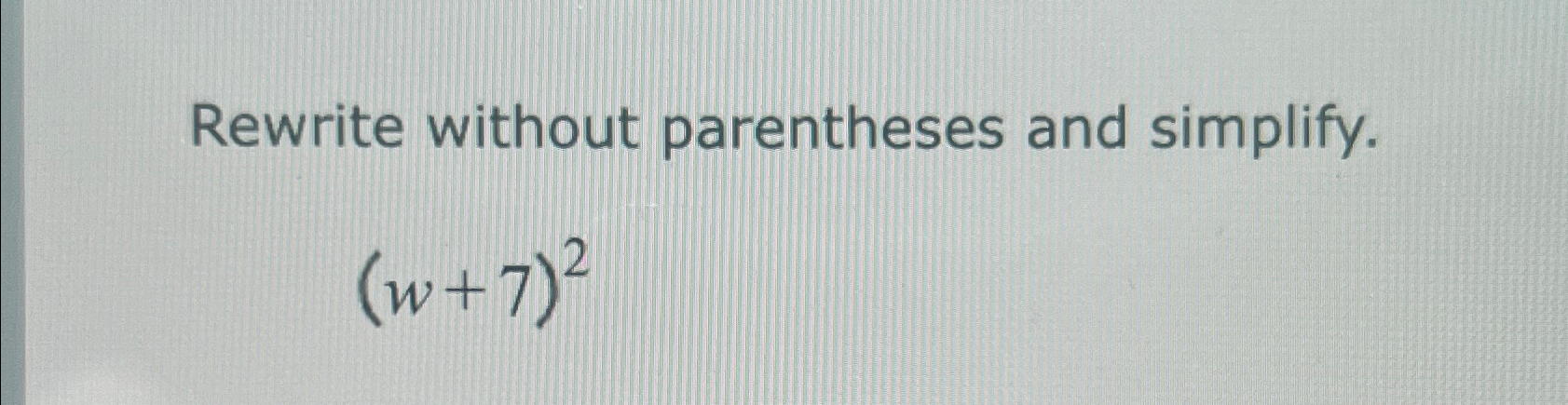 Solved Rewrite without parentheses and simplify.(w+7)2 | Chegg.com