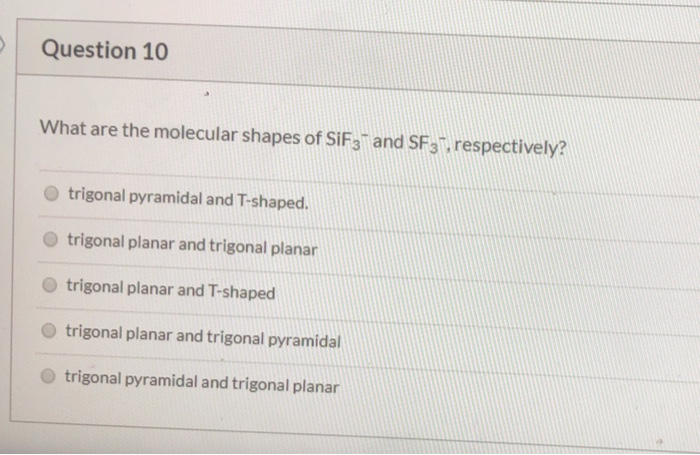 Solved Question 10 What are the molecular shapes of SiF3 and | Chegg.com
