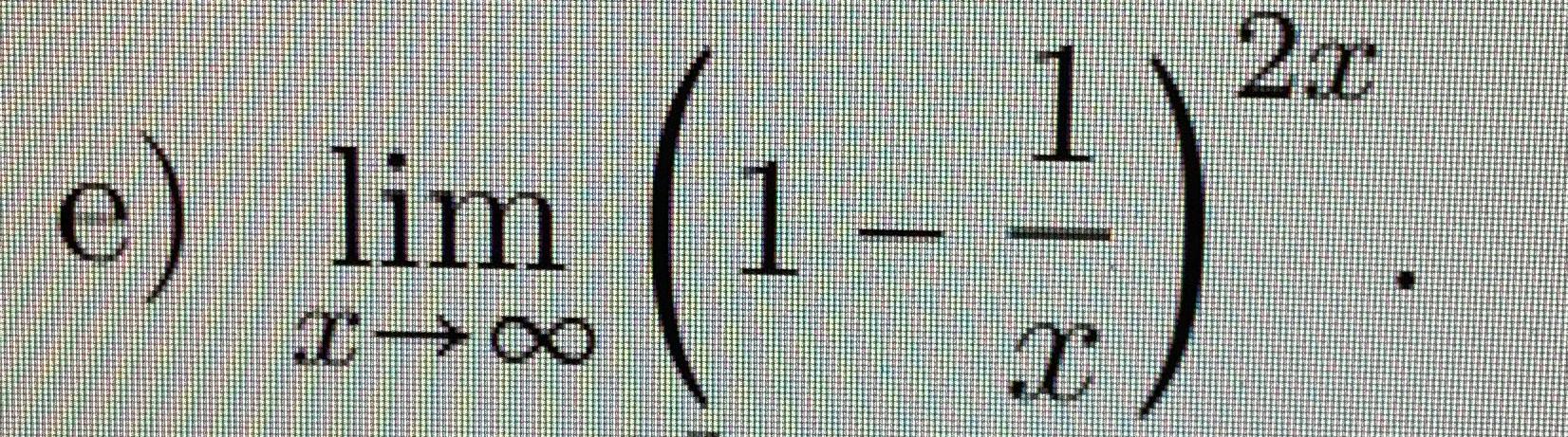 Solved e) limx→∞(1-1x)2x | Chegg.com