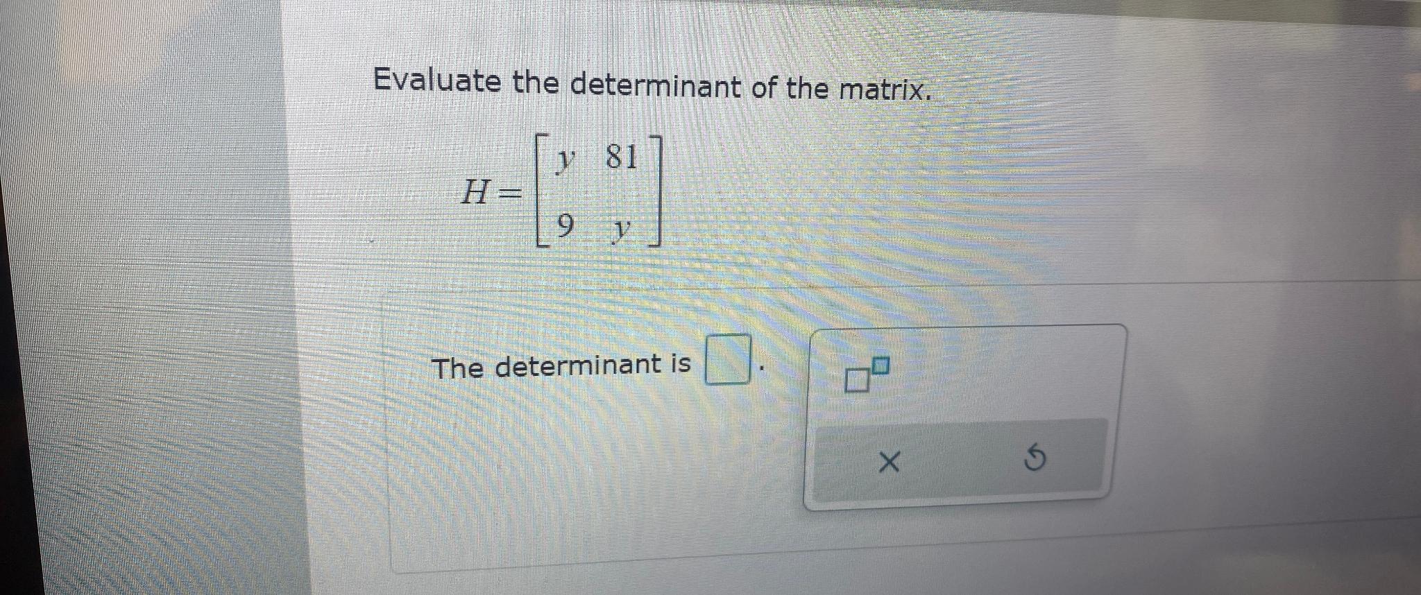 Solved Evaluate the determinant of the matrix.H=[y819y]The | Chegg.com