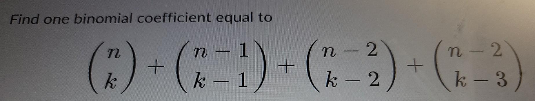 Solved Find one binomial coefficient equal to | Chegg.com
