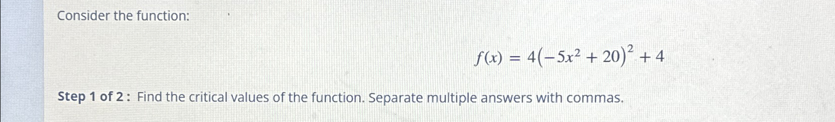 Solved Consider the function:f(x)=4(-5x2+20)2+4Step 1 ﻿of 2: | Chegg.com