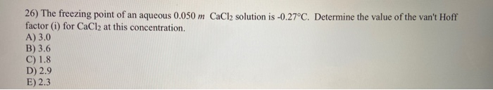 Solved 26) The freezing point of an aqueous 0.050 m CaCl2 | Chegg.com