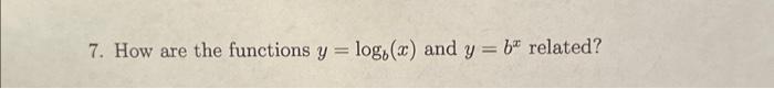 Solved 7. How are the functions y=logb(x) and y=bx related? | Chegg.com