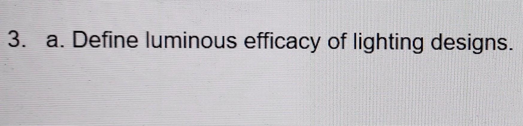 Solved 3. a. Define luminous efficacy of lighting designs. | Chegg.com