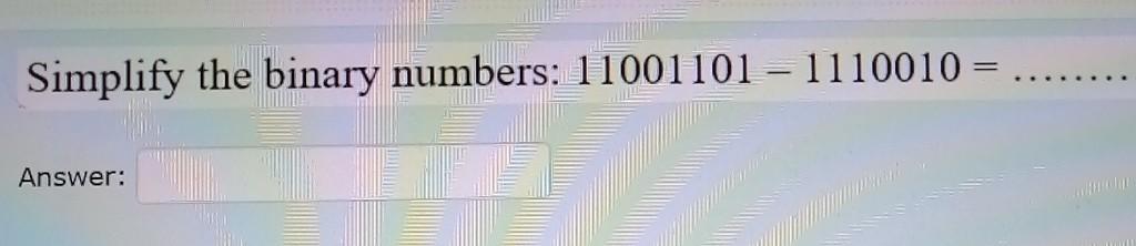 Solved Simplify the binary numbers: 11001101 - 1110010= | Chegg.com