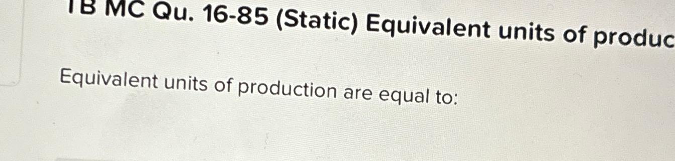 Solved IB MC Qu. 16-85 (Static) ﻿Equivalent units of | Chegg.com