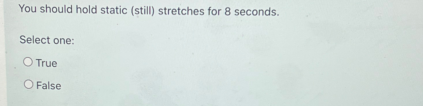 Solved You should hold static (still) ﻿stretches for 8 | Chegg.com