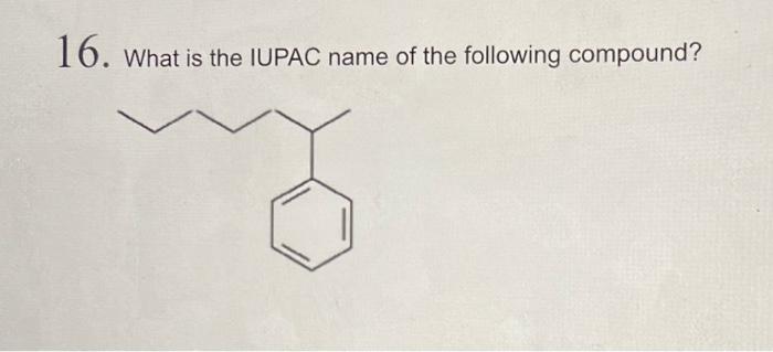 Solved 16. What is the IUPAC name of the following compound? | Chegg.com