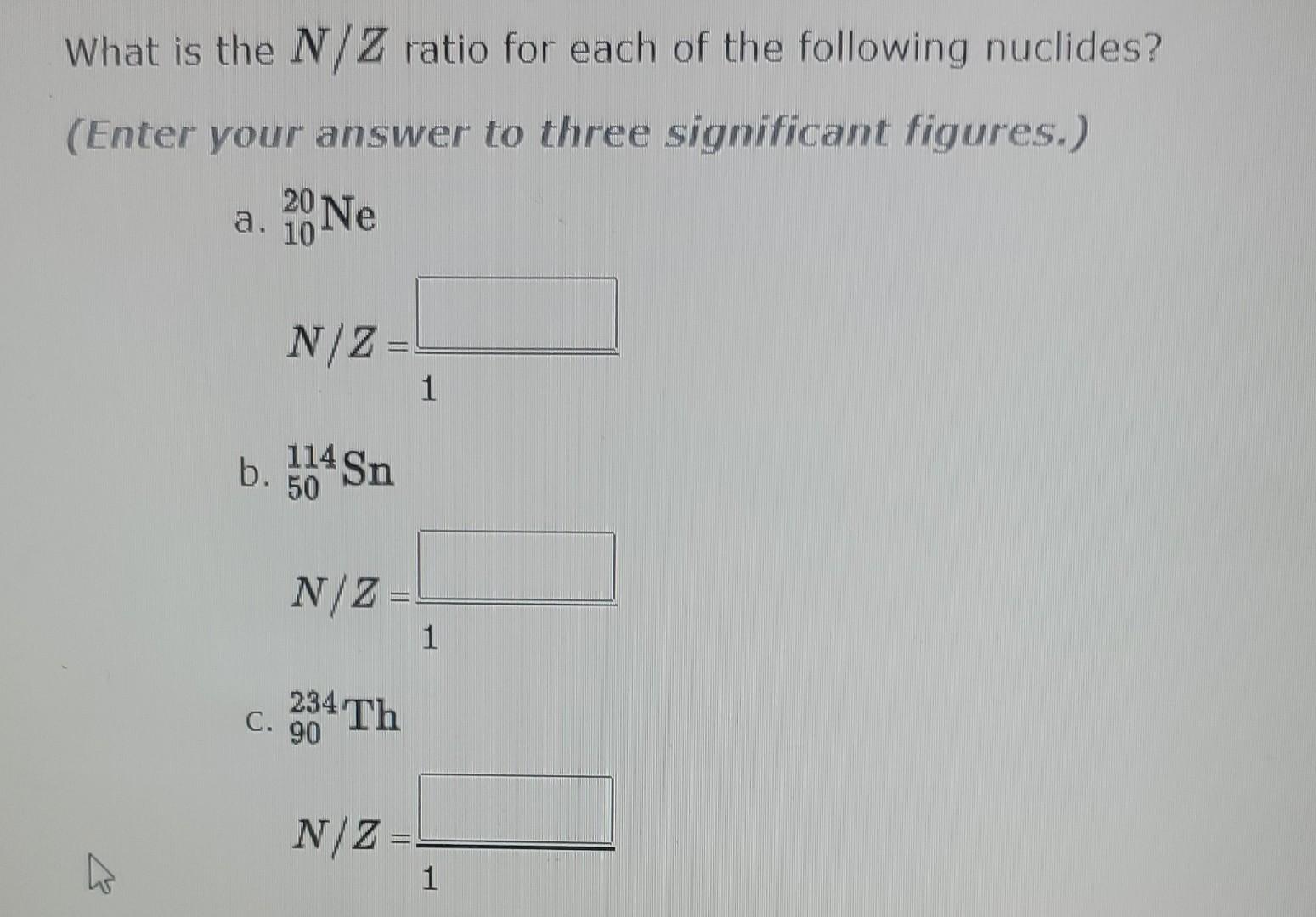Solved What is the N/Z ratio for each of the following | Chegg.com