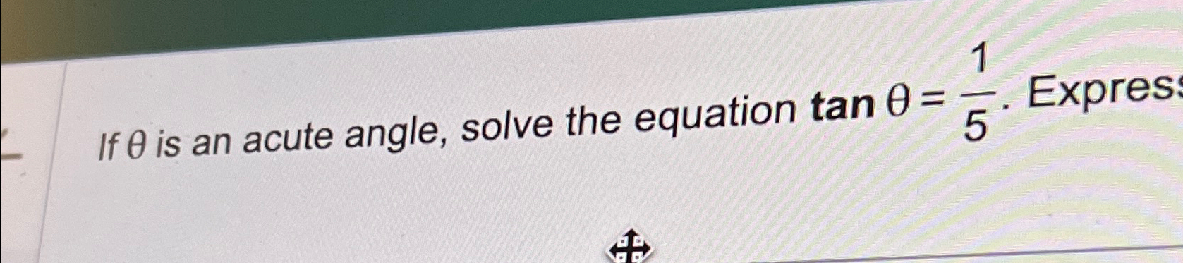 Solved If θ ﻿is an acute angle, solve the equation tanθ=15. | Chegg.com
