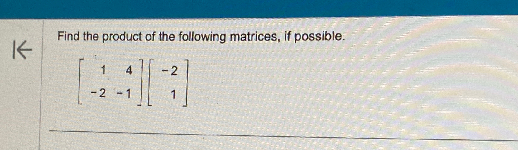 Solved Find the product of the following matrices, if | Chegg.com