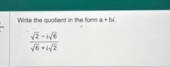 Solved Write the quotient in the form a + bi. √2-1√6 √6 +i√2 | Chegg.com