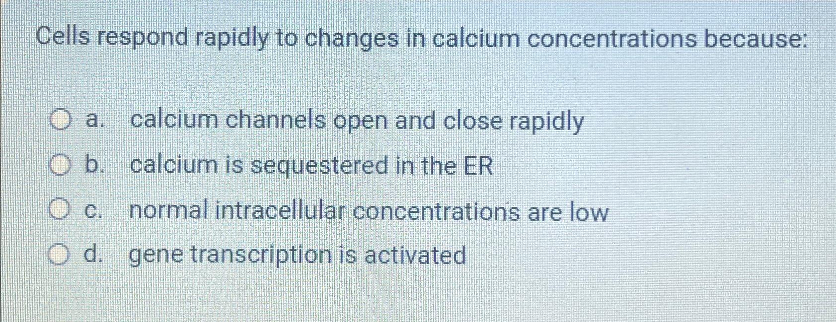 Solved Cells respond rapidly to changes in calcium | Chegg.com