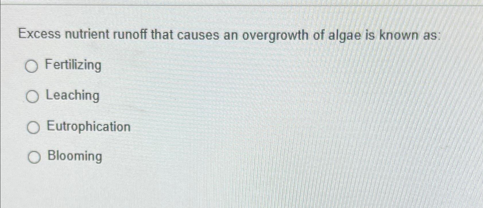 Solved Excess nutrient runoff that causes an overgrowth of | Chegg.com