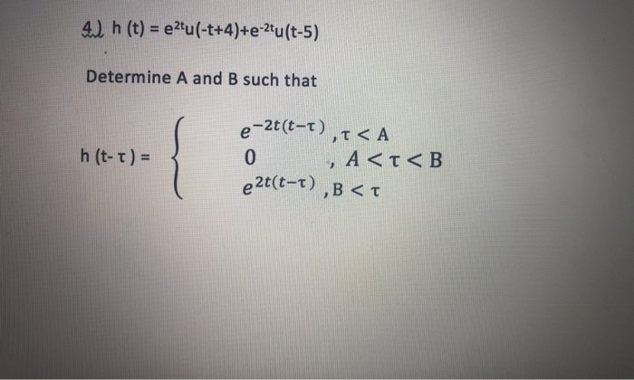 Solved 4.) h (t) = e2tu(-t+4)+e-2tu(t-5) Determine A and B | Chegg.com