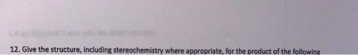 Solved 12. Give the structure, including stereochemistry | Chegg.com