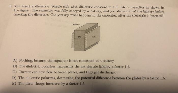 Solved 8. You insert a dielectric (plastic slab with | Chegg.com