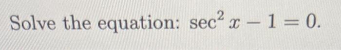 Solved Solve the equation: sec2x−1=0 | Chegg.com
