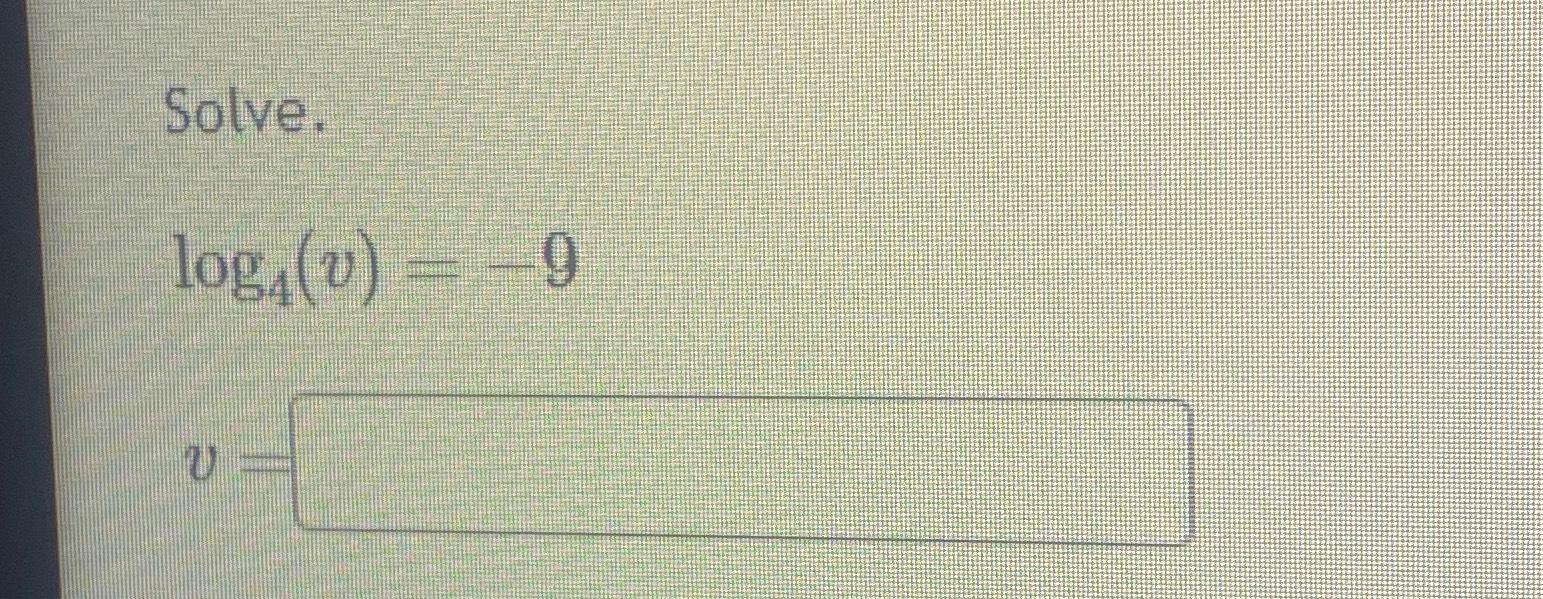 Solved Solve.log4(v)=-9v= | Chegg.com Solved Solve.log4(v)=-9v= | Chegg.com