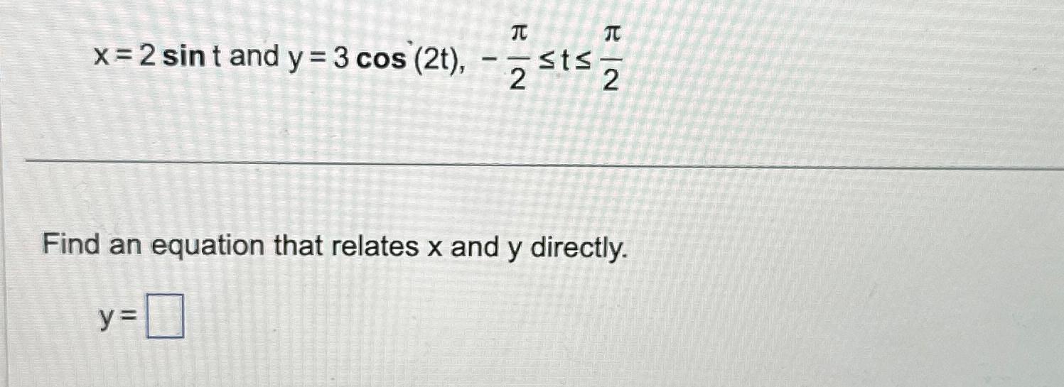 Solved x=2sint ﻿and y=3cos(2t),-π2≤t≤π2Find an equation that | Chegg.com