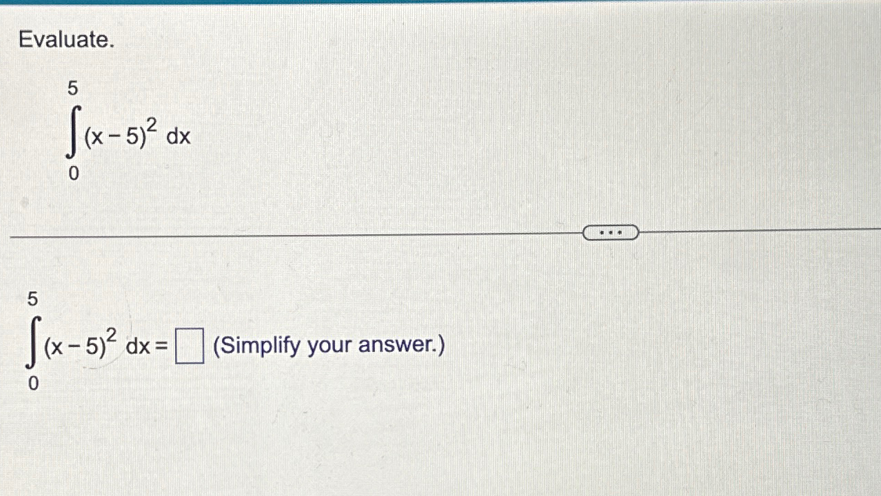 Solved Evaluate.∫05(x-5)2dx∫05(x-5)2dx=(Simplify your | Chegg.com