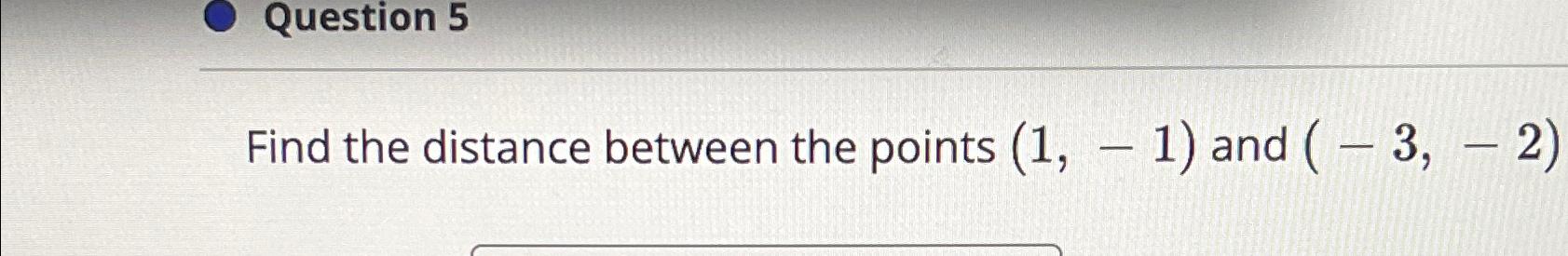 Solved Question 5Find the distance between the points (1,-1) | Chegg.com