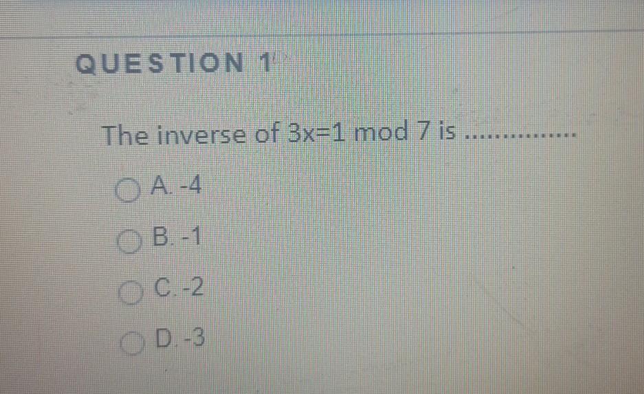 Solved QUESTION 1 The inverse of 3x=1 mod 7 is O A.-4 B. -1 | Chegg.com