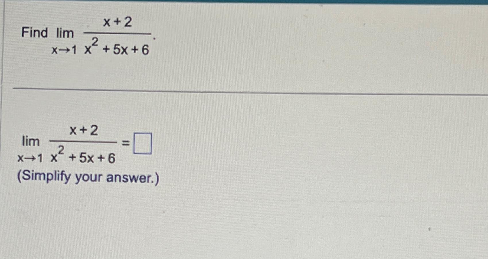 Solved Find limx→1x+2x2+5x+6limx→1x+2x2+5x+6=(Simplify your | Chegg.com