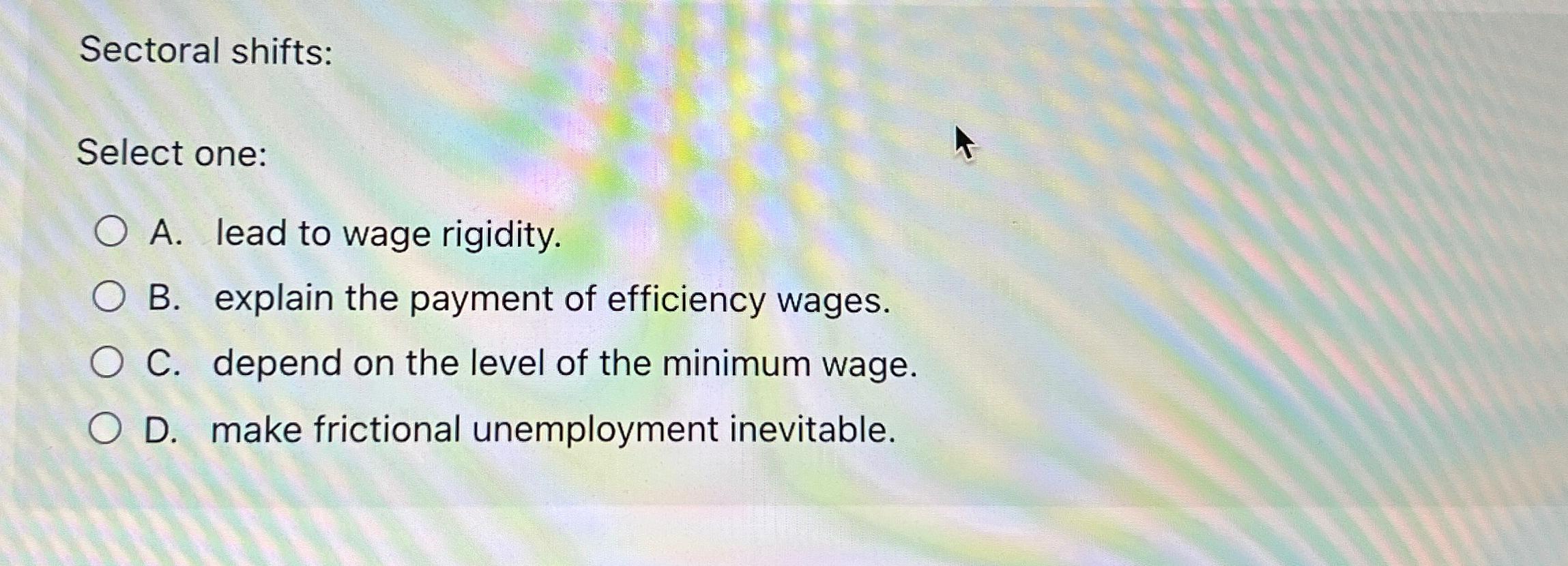 Solved Sectoral shifts:Select one:A. lead to wage | Chegg.com Solved Sectoral shifts:Select one:A. lead to wage | Chegg.com