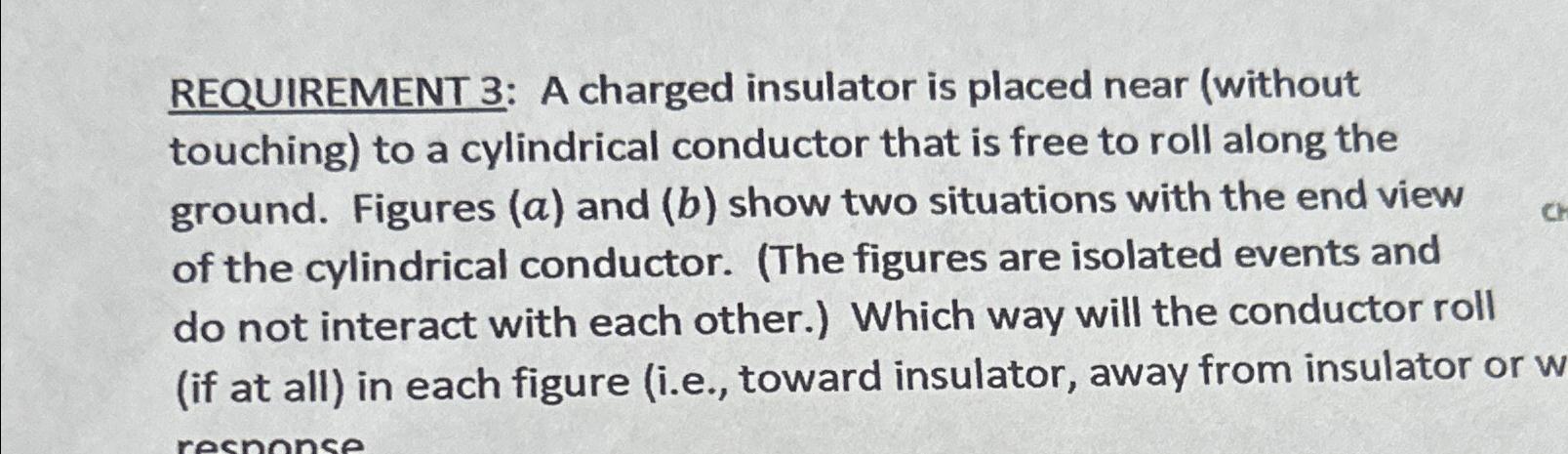 REQUIREMENT 3: A charged insulator is placed near | Chegg.com