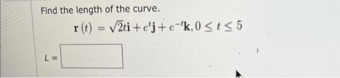 Solved Find the length of the curve. r(t)=2ti+etj+e−tk,0≤t≤5 | Chegg.com