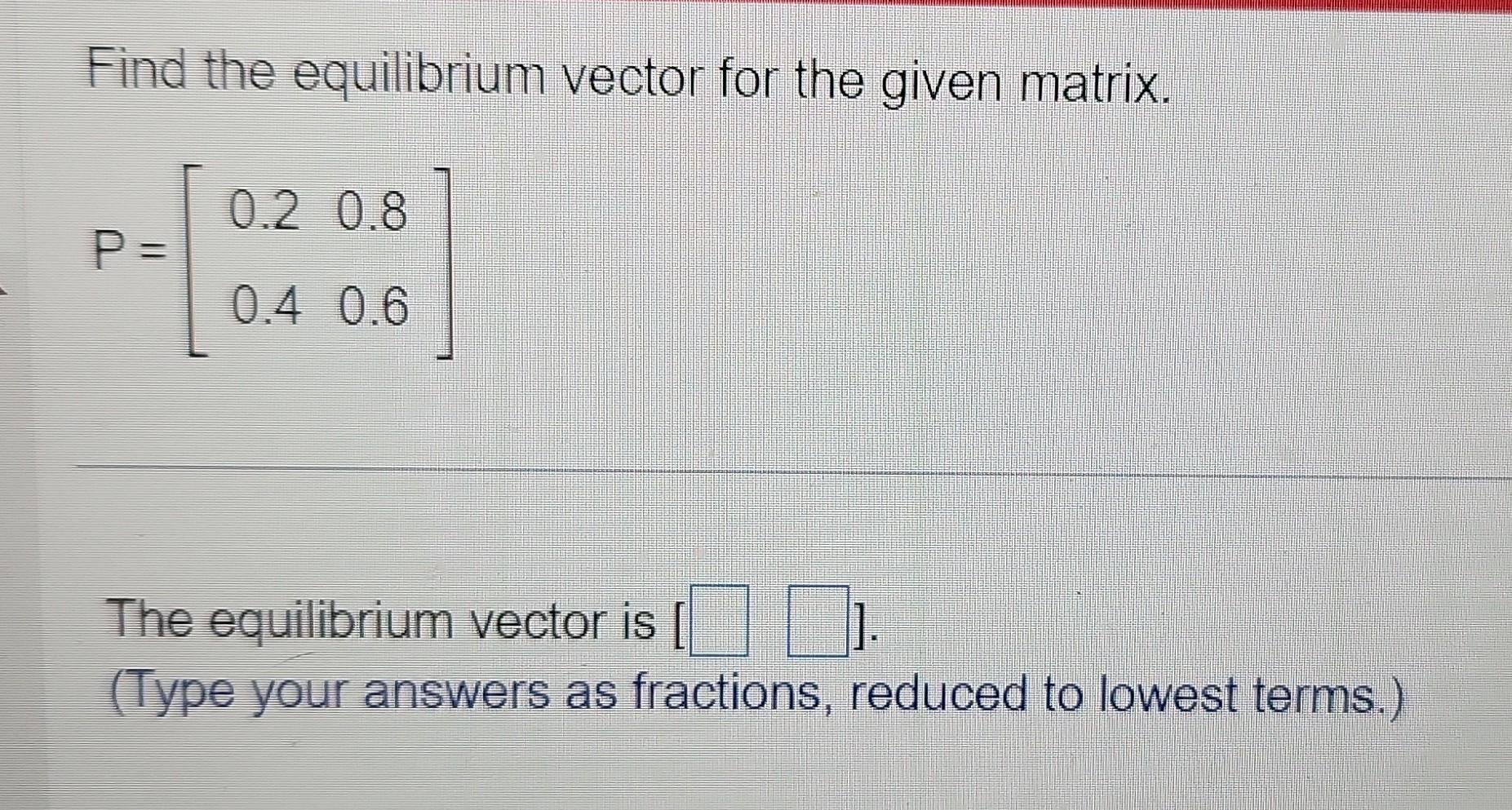 Solved Find the equilibrium vector for the given matrix. | Chegg.com